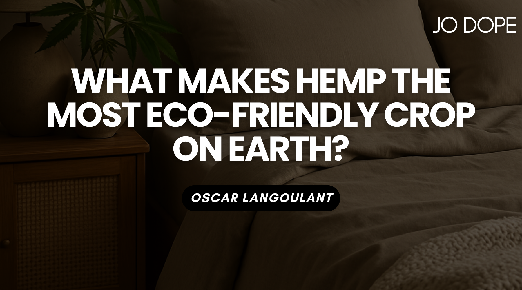 What Makes Hemp the Most Eco-Friendly Crop on Earth? – JoDope