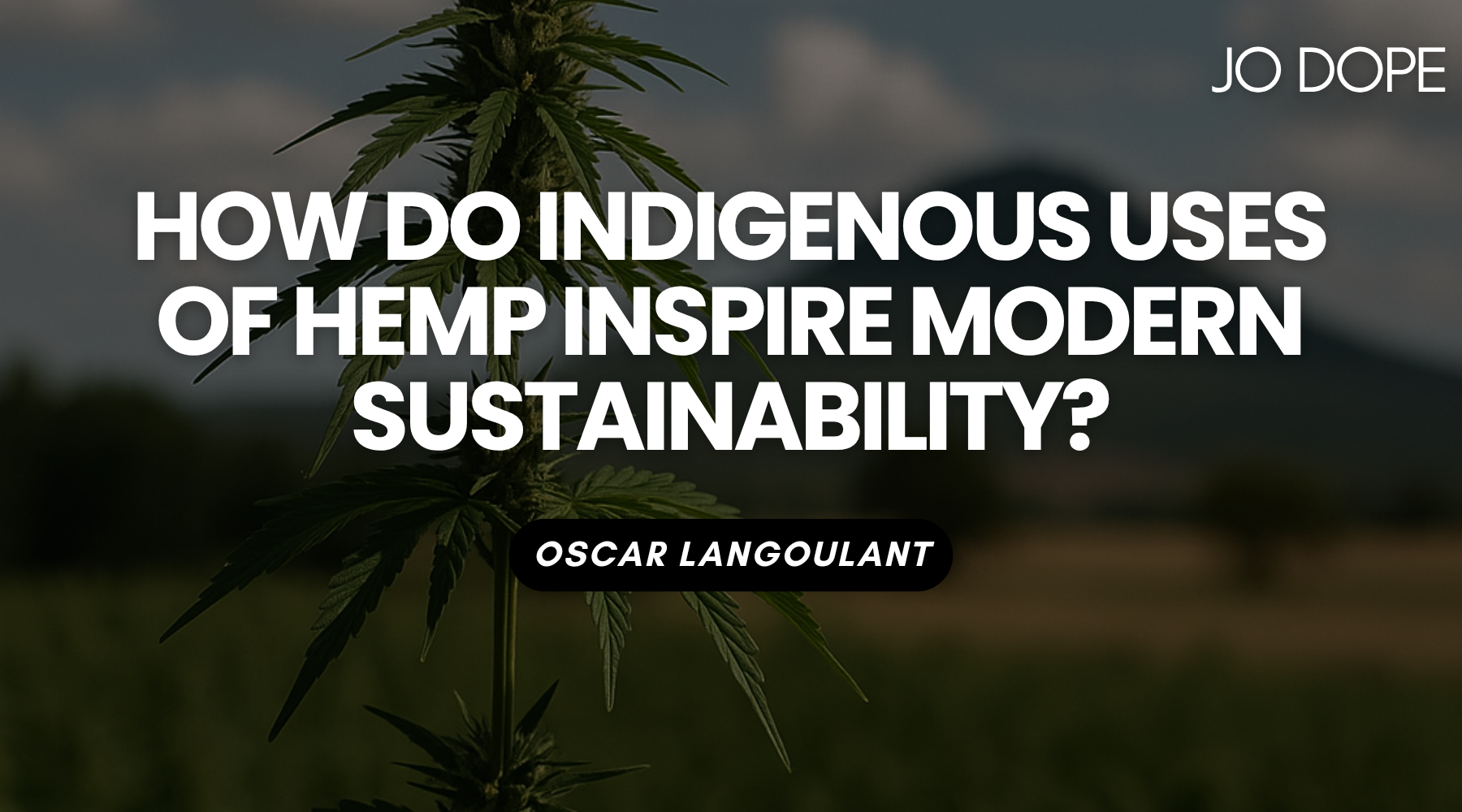 How Do Indigenous Uses of Hemp Inspire Modern Sustainability? – JoDope